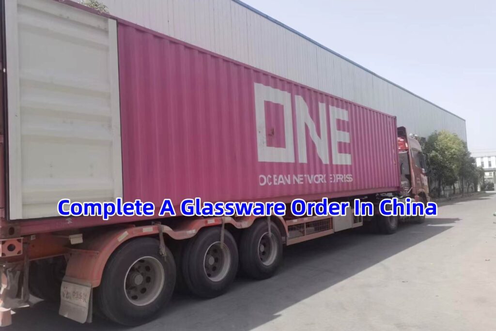 How To Complete A Glassware Order In China? - Lida Glassware